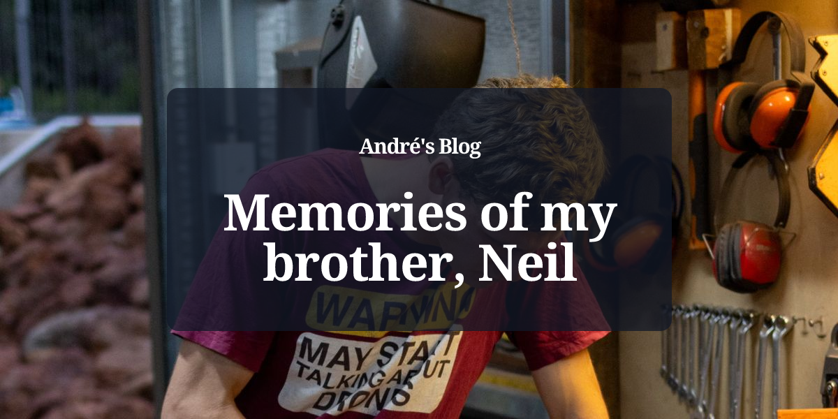 Memories of my brother, Neil • André van Tonder